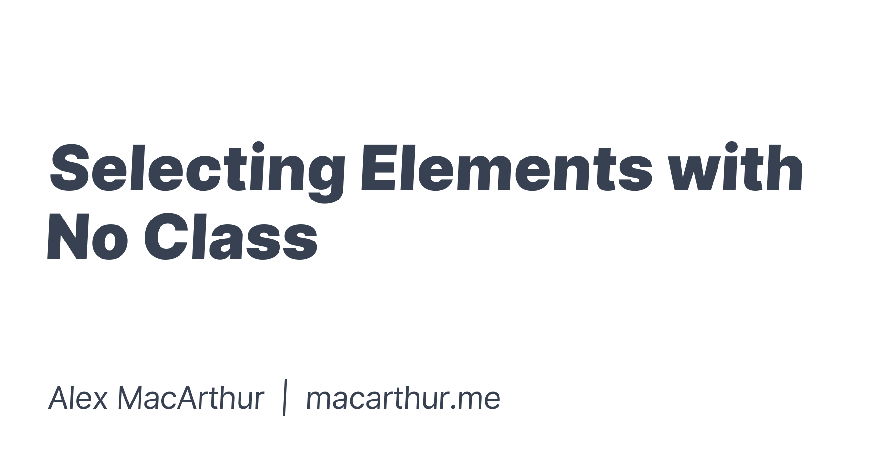 Selecting Elements with No Class | Alex MacArthur Selecting Elements with No Class | Alex MacArthur